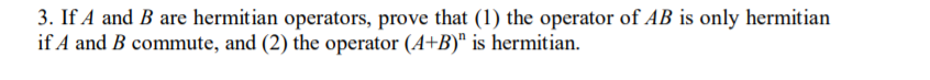 Solved 3. If A and B are hermitian operators, prove that (1) | Chegg.com