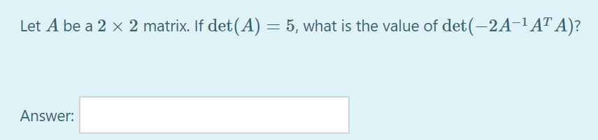 Solved Let A be a 2 x 2 matrix. If det(A) = 5, what is the | Chegg.com