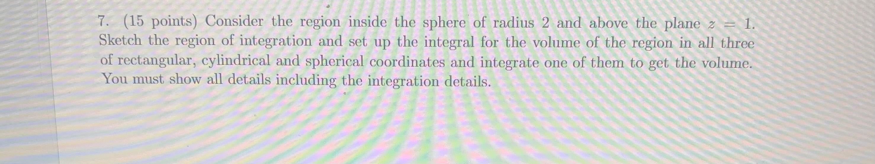 Solved 7. (15 points) Consider the region inside the sphere | Chegg.com
