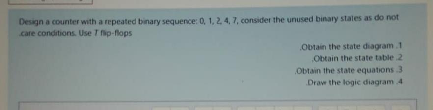 Solved Design a counter with a repeated binary sequence: 0, | Chegg.com