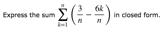 Solved ΣΕ- ) 6k Express the sum in closed form. п k=1 | Chegg.com
