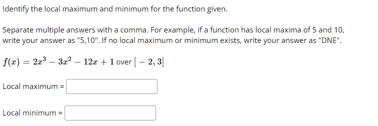Solved Identify the local maximum and minimum for the | Chegg.com