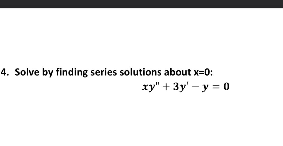 Solved 4. Solve by finding series solutions about x=0: xy" + | Chegg.com