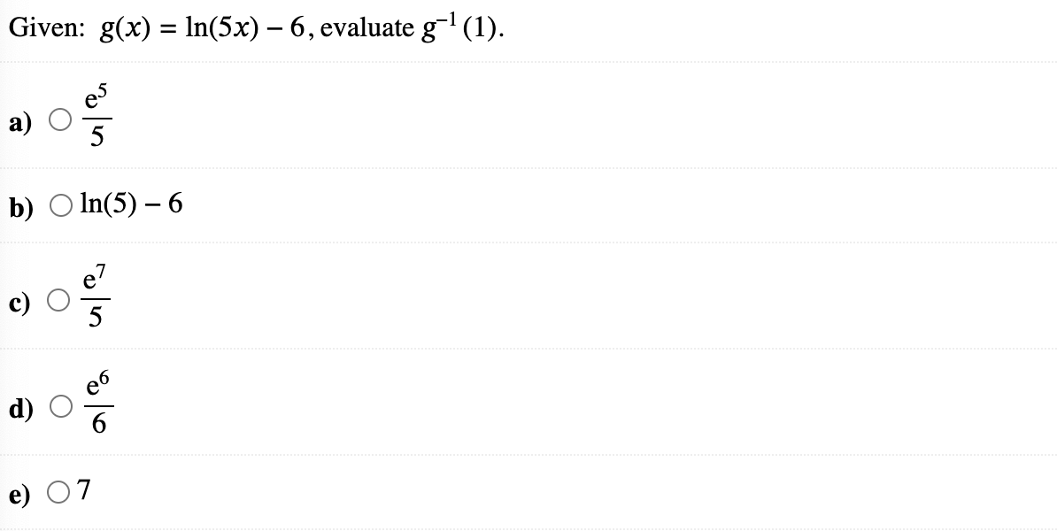 Solved Given: g(x)=ln(5x)−6, evaluate g−1(1) a) 5e5 b) | Chegg.com