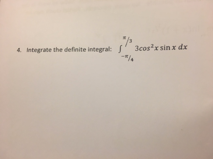 Solved Integrate the definite integral: integral^pi/3_-pi/4 | Chegg.com