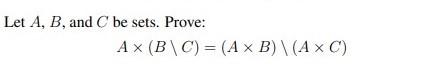 Solved Let A, B, and C be sets. Prove: Ax(B\C)= (A x B) (A x | Chegg.com