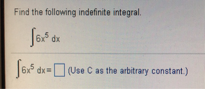Solved Find the following indefinite integral. 6x5 dx 6x5 | Chegg.com