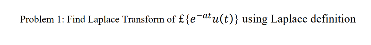 Solved Problem 1: Find Laplace Transform of £{e-at u(t)} | Chegg.com
