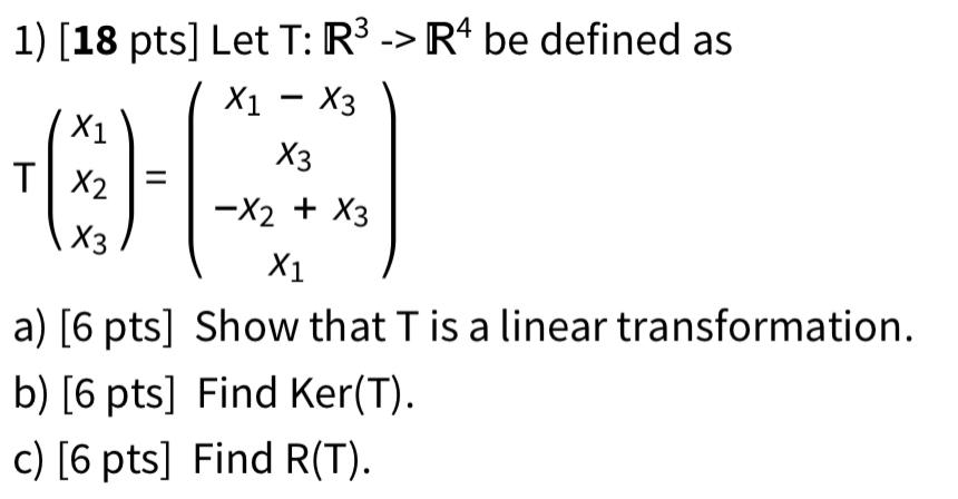 Solved 1) (18 pts] Let T: R3 -> R4 be defined as X1 – X3 X1 | Chegg.com