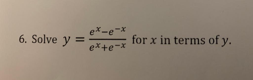 Solved 6. Solve y ex-e-x for x in terms of y. ex+e-x | Chegg.com