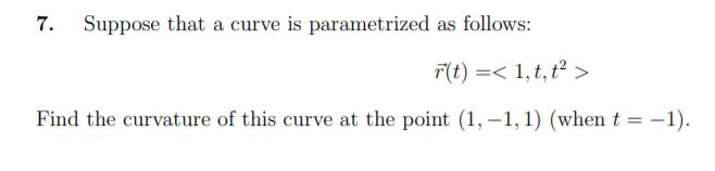 Solved 7. Suppose that a curve is parametrized as follows: | Chegg.com