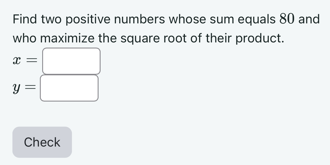 Solved Find two positive numbers whose sum equals 80 and who | Chegg.com