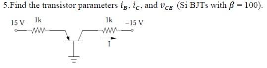 Solved 5. Find the transistor parameters iB,iC, and | Chegg.com