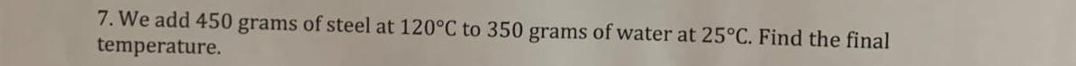 Solved 7. We add 450 grams of steel at 120°C to 350 grams of | Chegg.com