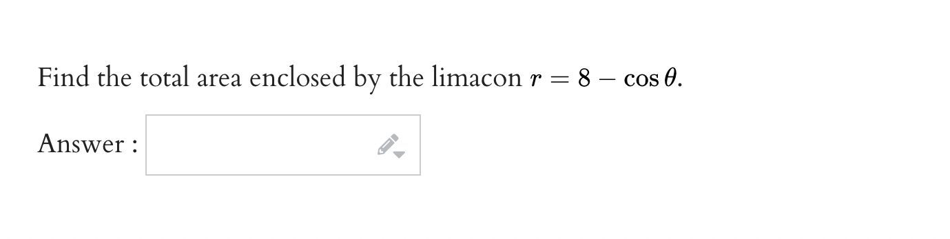 Solved Find the total area enclosed by the limacon r=8−cosθ. | Chegg.com