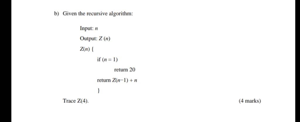 Solved b) Given the recursive algorithm: Input: Output: Z(n) | Chegg.com