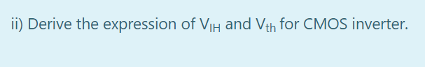 Solved ii) Derive the expression of VIH and Vth for CMOS | Chegg.com