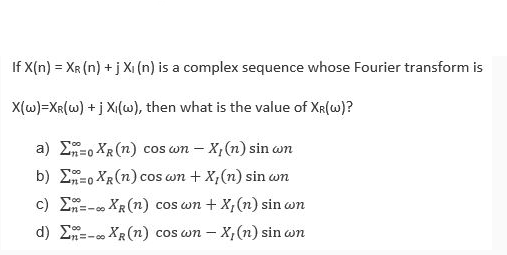 Solved If X(n) = XR (n) + X (n) is a complex sequence whose | Chegg.com
