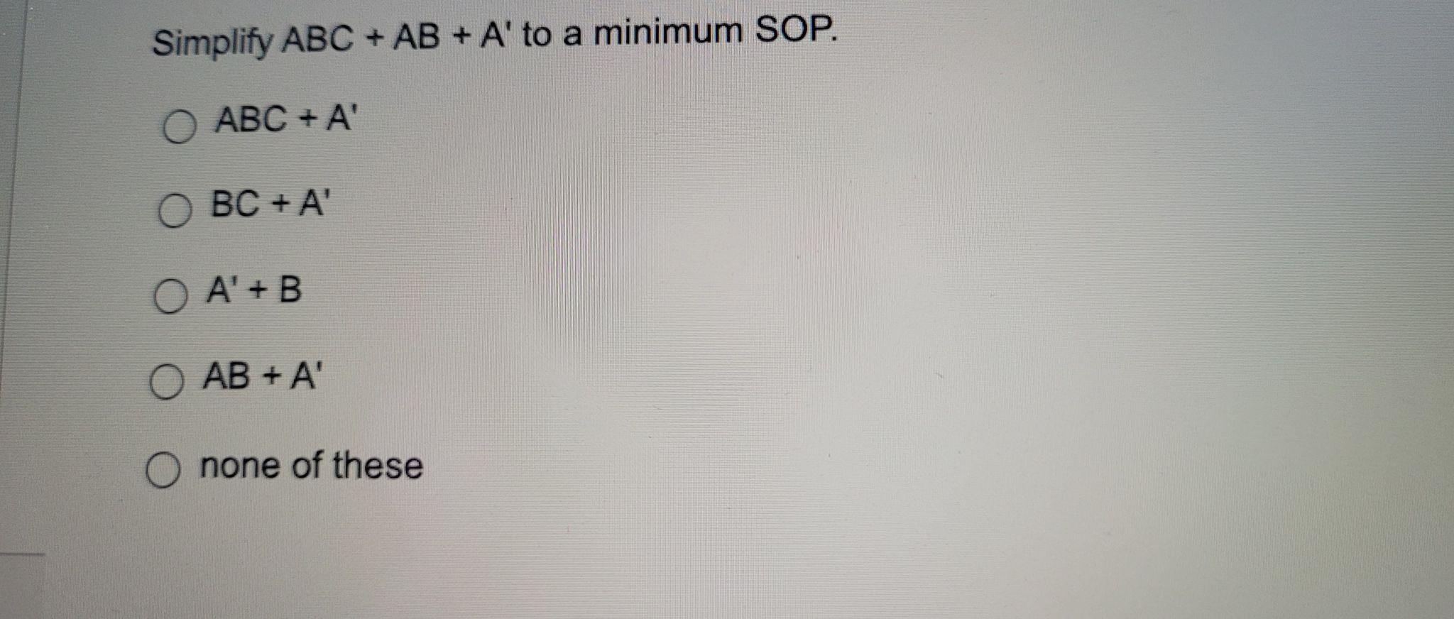 Solved Simplify ABC+AB+A′ to a minimum SOP. ABC+A′ BC+A′ | Chegg.com