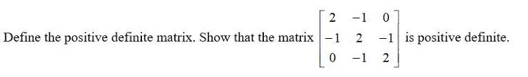 Solved 2 Define the positive definite matrix. Show that the | Chegg.com