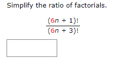 Solved Simplify the ratio of factorials. (6n+3)!(6n+1)! | Chegg.com