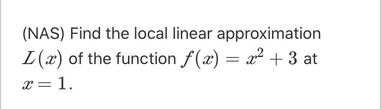 Solved (NAS) Find the local linear approximation [(x) of the | Chegg.com