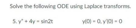 Solved Solve the following ODE using Laplace transforms. 5. | Chegg.com