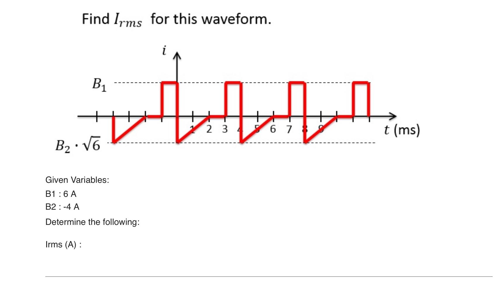 Solved Find Irms for this waveform. Given Variables: B1:6 A | Chegg.com