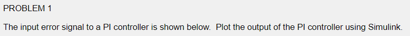 The input error signal to a PI controller is shown | Chegg.com