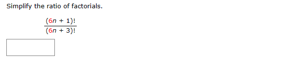 Solved Simplify the ratio of factorials.(6n+1)!(6n+3)! | Chegg.com