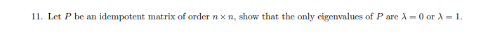 Solved 11. Let P be an idempotent matrix of order nxn, show | Chegg.com