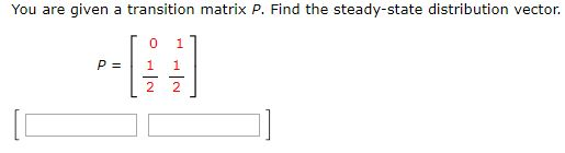 Solved You are given a transition matrix P. Find the | Chegg.com