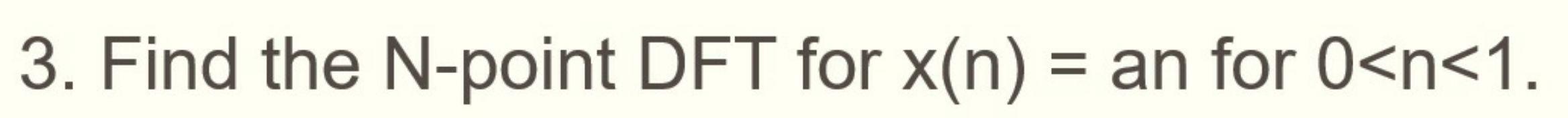 Solved 3. Find the N-point DFT for x(n) = an for O | Chegg.com