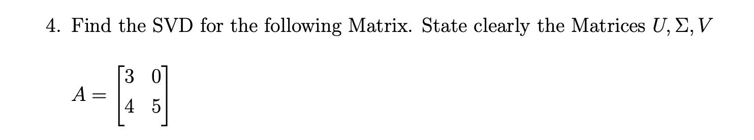 Solved 4. Find the SVD for the following Matrix. State | Chegg.com