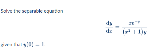 Solved Solve the separable equation dxdy=(x2+1)yxe−y given | Chegg.com