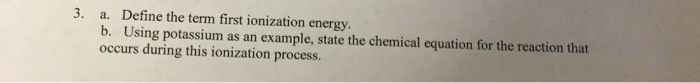 Solved a. Define the term first ionization energy. b. Using | Chegg.com