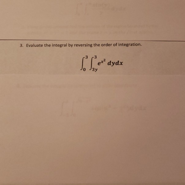 Solved 3. Evaluate the integral by reversing the order of | Chegg.com