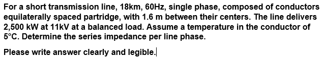 Solved For a short transmission line, 18km, 60Hz, single | Chegg.com