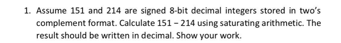 Solved 1. Assume 151 and 214 are signed 8-bit decimal | Chegg.com