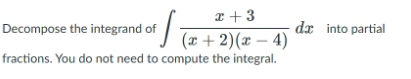 Solved 3+3 Decompose the integrand of de into partial (x + | Chegg.com