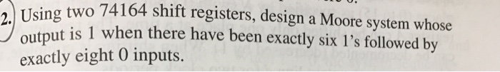 Solved Using two 74164 shift registers, design a Moore | Chegg.com