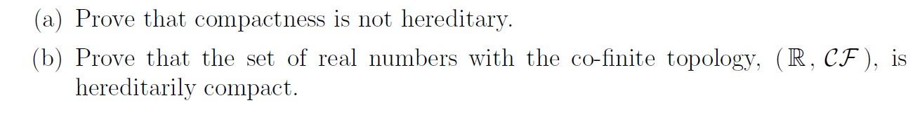 Solved (a) Prove that compactness is not hereditary. (b) | Chegg.com