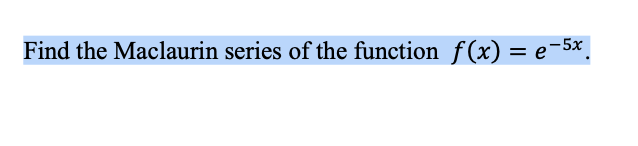 Solved Find the Maclaurin series of the function f(x) = | Chegg.com