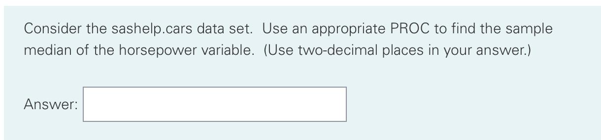 Solved Consider the sashelp.cars data set. Use an | Chegg.com