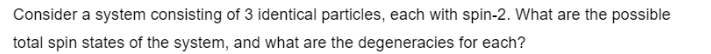 Solved Consider a system consisting of 3 identical | Chegg.com