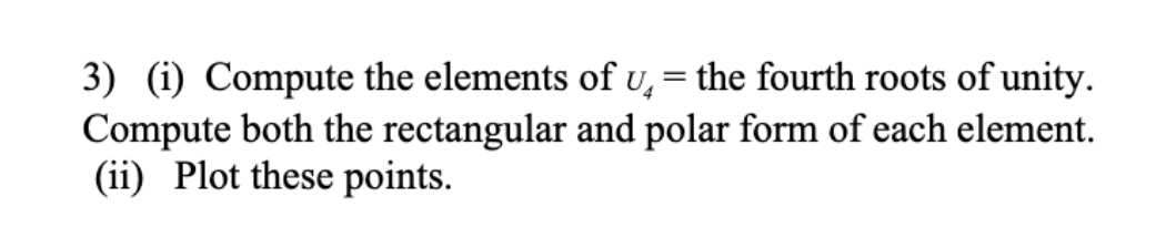 Solved 3) (i) Compute the elements of u, = the fourth roots | Chegg.com