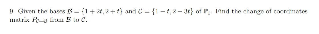 Solved 9. Given the bases B={1+2t,2+t} and C={1−t,2−3t} of | Chegg.com