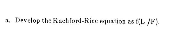 Solved a. Develop the Rachford-Rice equation as f(L /F). | Chegg.com