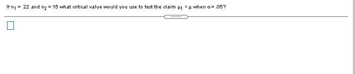 Solved If my = 22 and n2 = 15 what critical value would you | Chegg.com