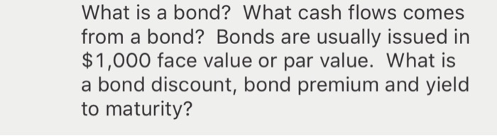 Solved What is a bond?What cash flows comes from a bond? | Chegg.com